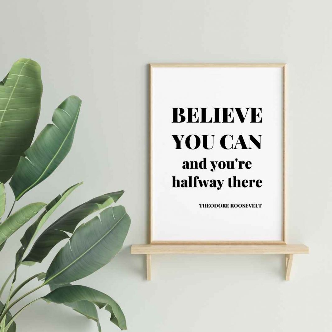 Believe You Can and You're Halfway There Theodore Roosevelt's Quote ...