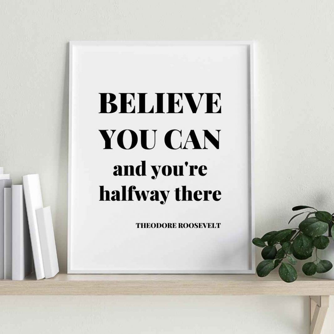 Believe You Can and You're Halfway There Theodore Roosevelt's Quote ...