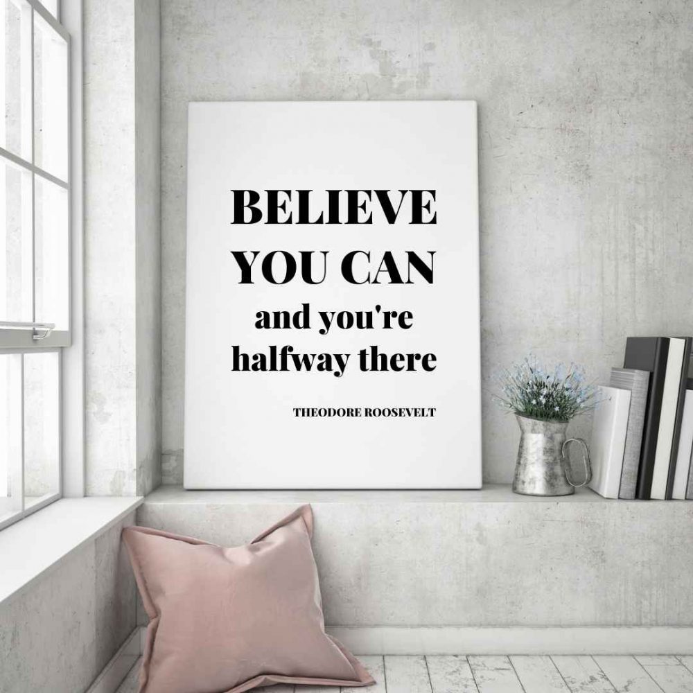 Believe You Can and You're Halfway There Theodore Roosevelt's Quote ...